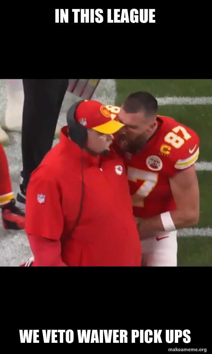 IN THIS LEAGUE WE VETO WAIVER PICK UPS - Travis Kelce and Coach Meme ...