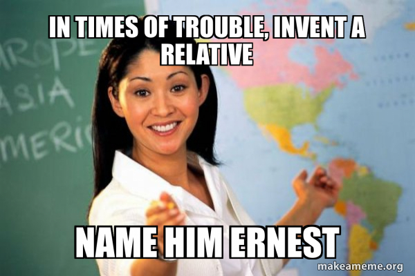 in times of trouble, invent a relative name him ernest - Unhelpful High ...