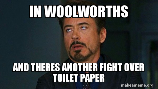 In woolworths And theres another fight over toilet paper - Tony Stark ...