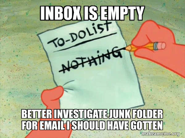 INBOX IS EMPTY BETTER INVESTIGATE JUNK FOLDER FOR EMAIL I SHOULD HAVE ...