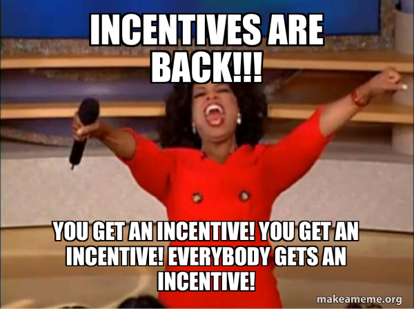 INCENTIVES ARE BACK!!! YOU GET AN INCENTIVE! YOU GET AN INCENTIVE ...