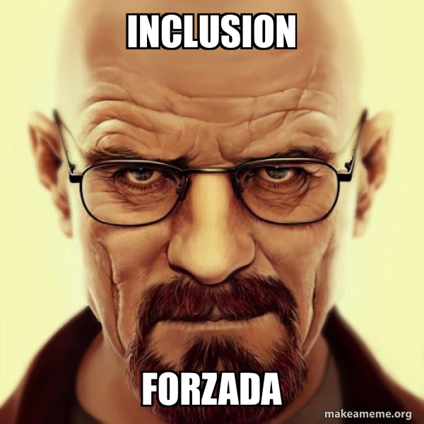 Inclusion Forzada - Walter White Breaking Bad Meme Generator