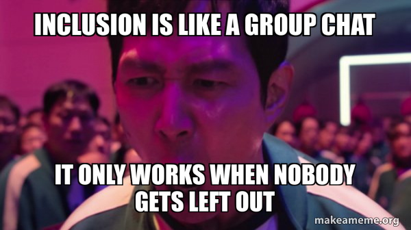Inclusion is like a group chat it only works when nobody gets left out ...