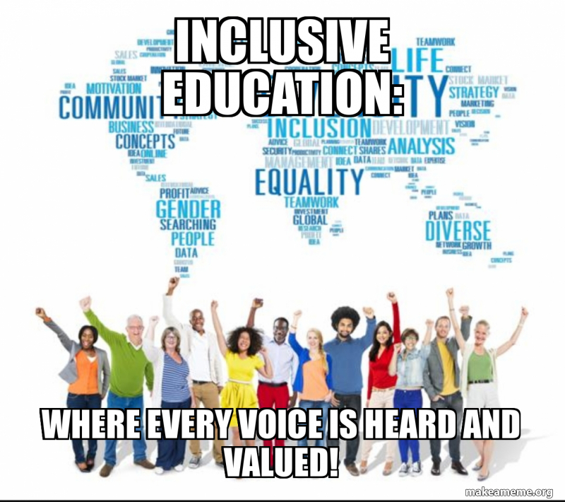 Inclusive Education: WHERE EVERY VOICE IS HEARD AND VALUED! Meme Generator