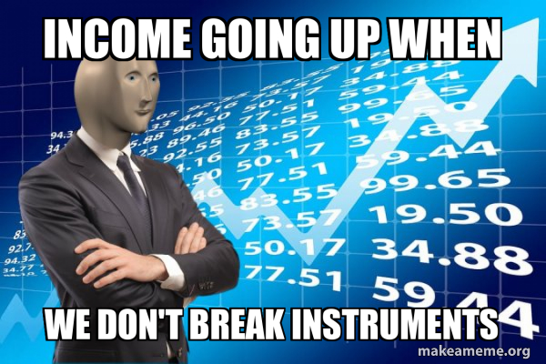 Income going up when we don't break instruments - Stonks Only Go Up ...