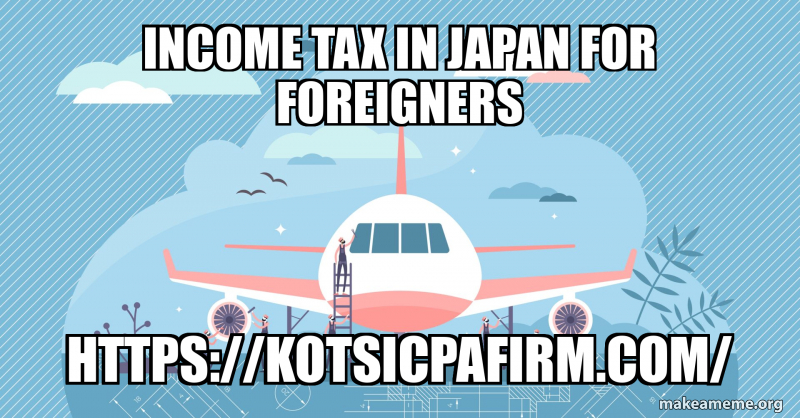 Income Tax in Japan for Foreigners https://kotsicpafirm.com/ Meme Generator