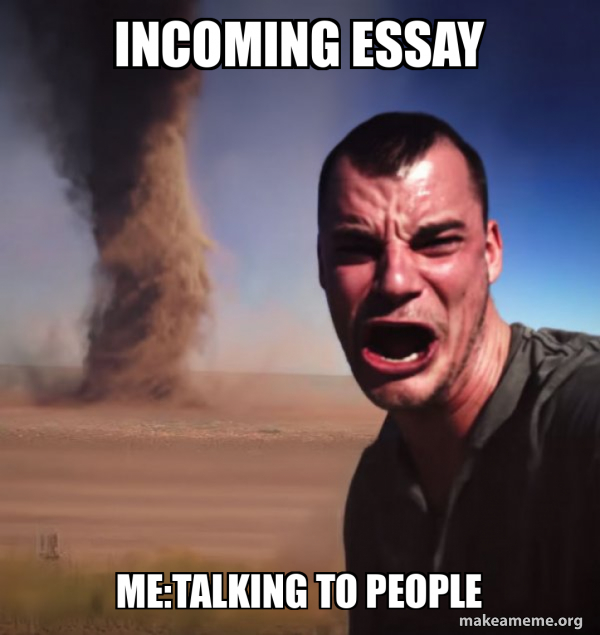 Incoming Essay Me:Talking to people - Tornado Guy Meme Generator