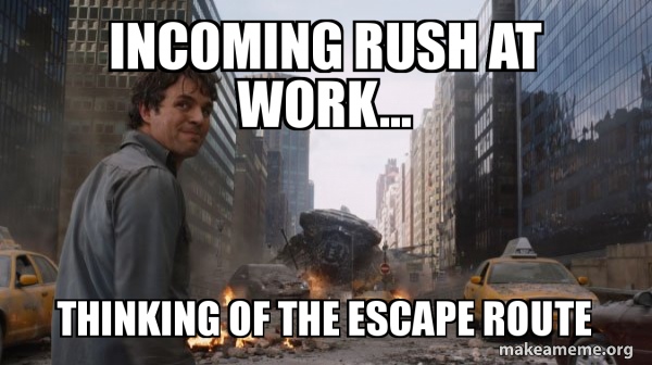 Incoming rush at work... Thinking of the escape route - That's My ...