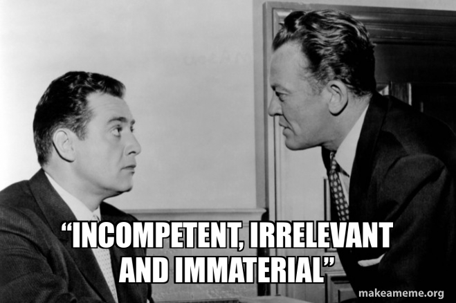 “incompetent, irrelevant and immaterial” Meme Generator