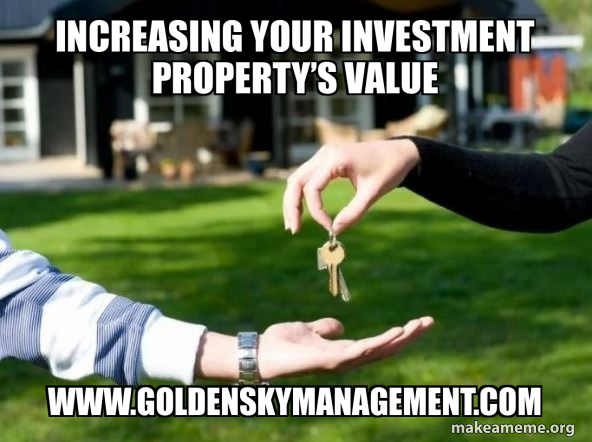 INCREASING YOUR INVESTMENT PROPERTY’S VALUE WWW.GOLDENSKYMANAGEMENT.COM ...