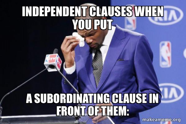 Independent clauses when you put a subordinating clause in front of ...