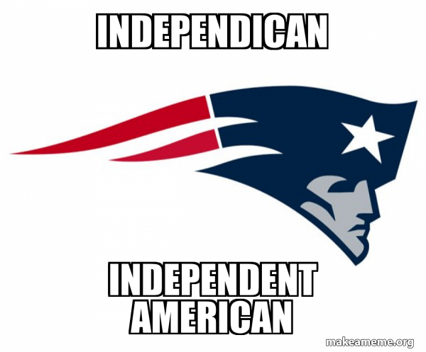 INDEPENDICAN Independent American - New England Patriots Meme Generator