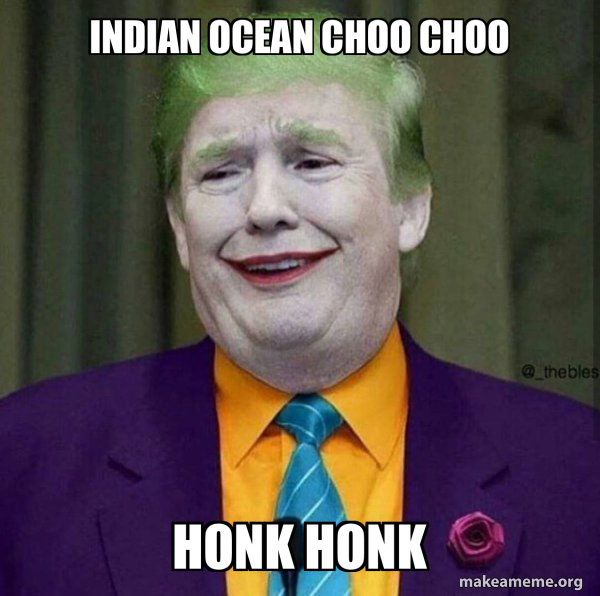 indian ocean choo choo honk honk - Donald Trump - The Joker Meme Generator