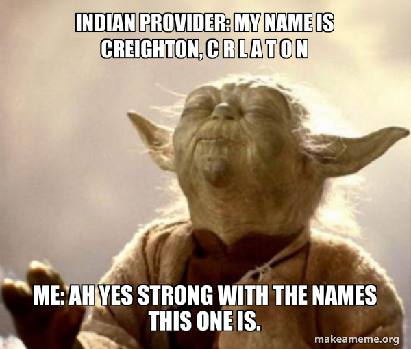 Indian Provider: My name is Creighton, C R L A T O N Me: Ah yes strong ...