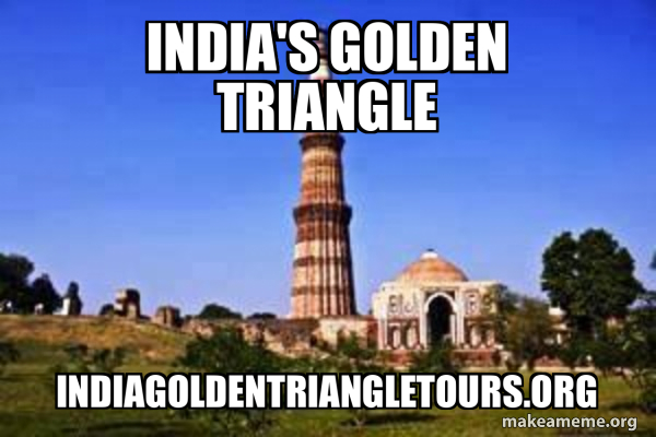 India's Golden Triangle indiagoldentriangletours.org Meme Generator