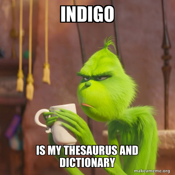 indigo is my thesaurus and dictionary - Grinch Meme Generator