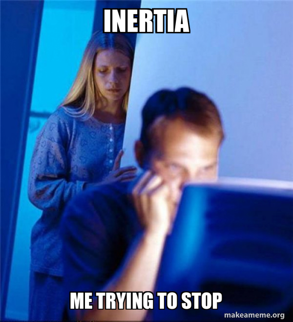 Inertia Me Trying to stop - Redditors Wife Meme Generator