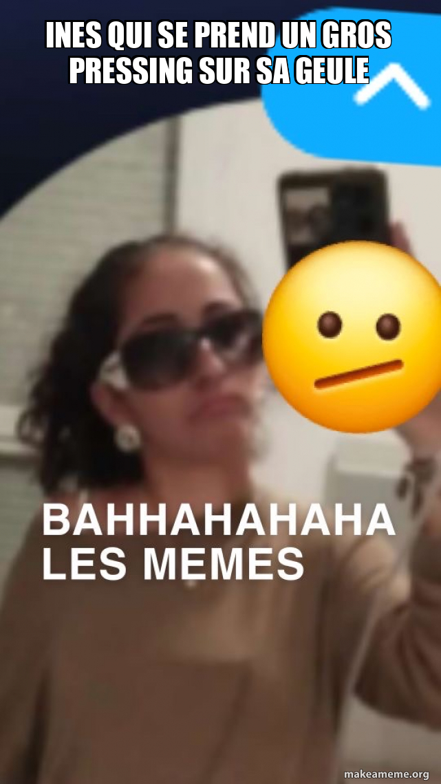 ines qui se prend un gros pressing sur sa geule Meme Generator