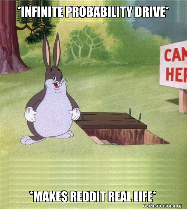 *infinite probability drive* *makes reddit real life* - Big Chungus ...