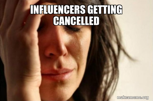 Influencers getting cancelled - First World Problems Meme Generator