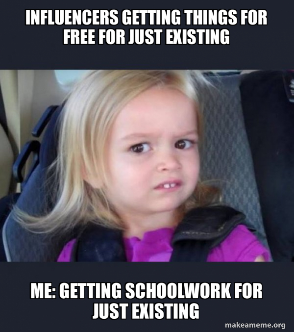 Influencers getting things for free for just existing Me: getting ...