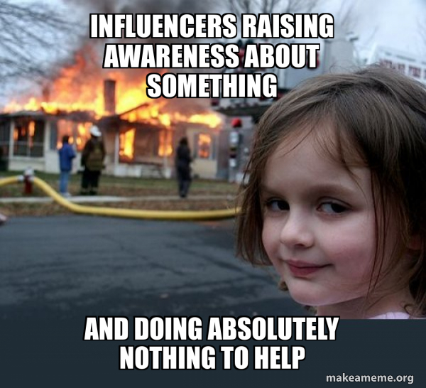 Influencers raising awareness about something And doing absolutely ...