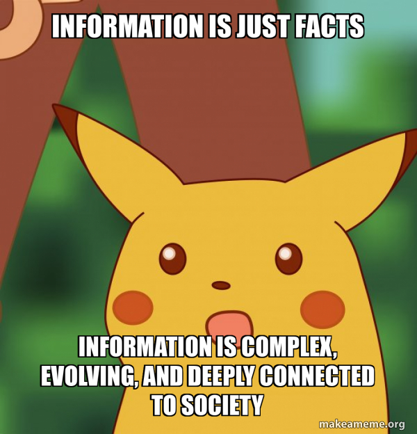 Information is just facts Information is complex, evolving, and deeply ...