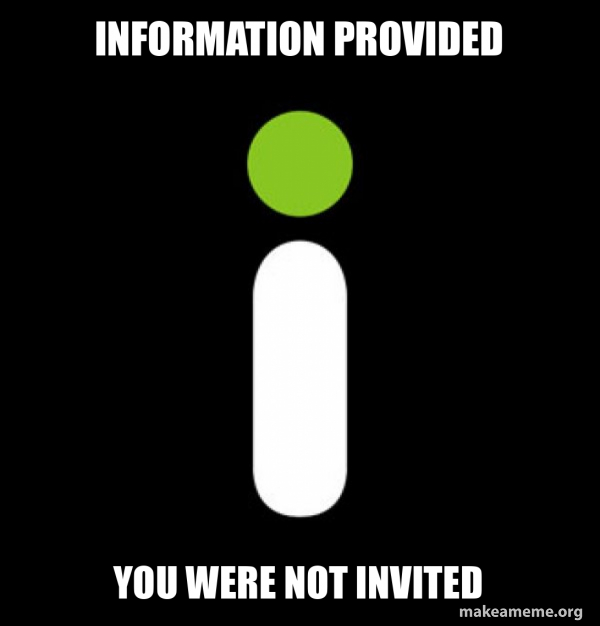 information provided you were not invited - Good Guy Imgur Meme Generator