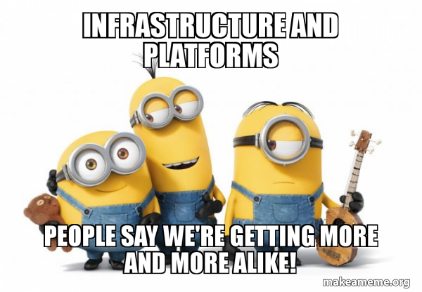 Infrastructure and platforms People say we're getting more and more ...