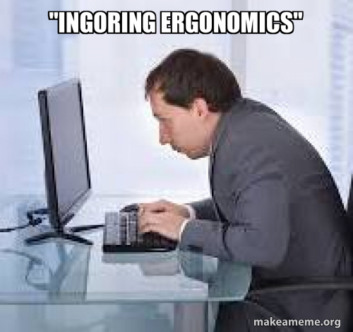 "Ingoring Ergonomics" Meme Generator