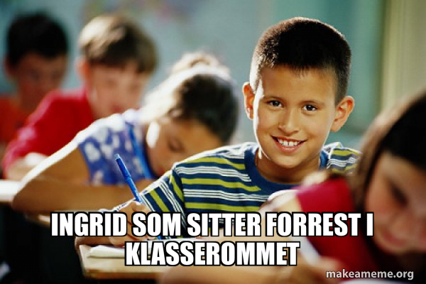 ingrid som sitter forrest i klasserommet - Scumbag Student Meme Generator