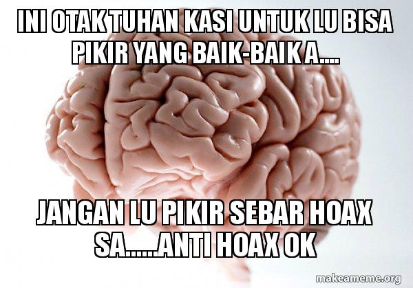 INI OTAK TUHAN KASI UNTUK LU BISA PIKIR YANG BAIK-BAIK A.... JANGAN LU ...