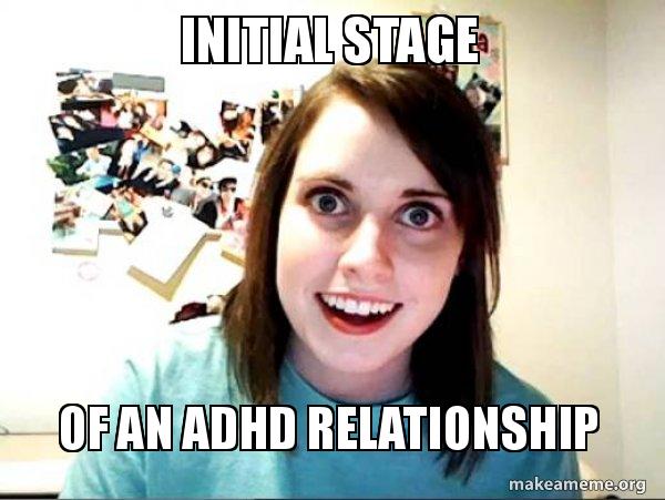 Initial stage Of an ADHD relationship - Overly Attached GirlFriend ...