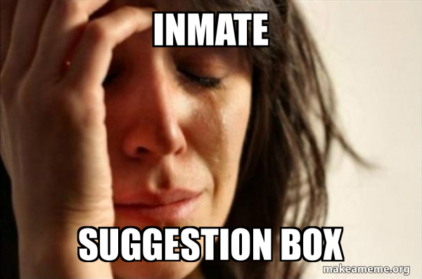 Inmate Suggestion Box - First World Problems Meme Generator