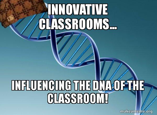 Innovative classrooms... Influencing the DNA of the classroom ...