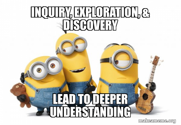 Inquiry, Exploration, & Discovery Lead to Deeper Understanding ...