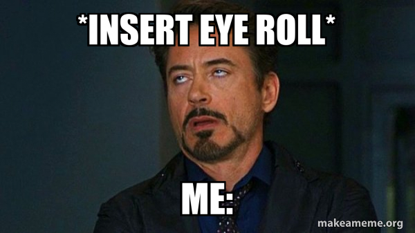 *insert eye roll* Me: - Tony Stark Eye Roll Meme Generator