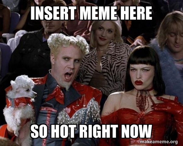 Insert Meme Here So Hot Right Now - So Hot Right Now Meme Generator