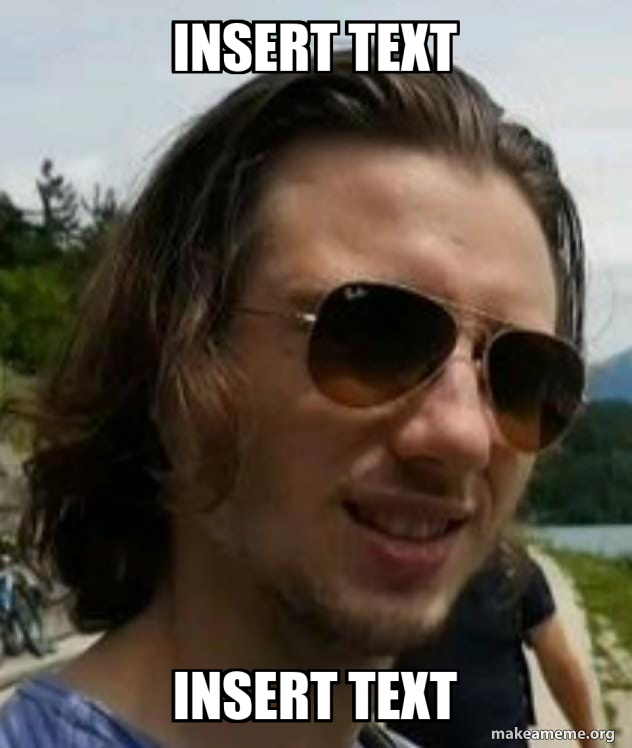 Insert text Insert text Meme Generator