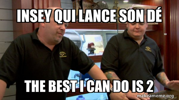 Insey qui lance son dé The best I can do is 2 - Pawn Stars Meme Generator