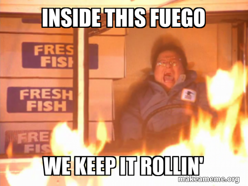 inside this fuego we keep it rollin' Meme Generator