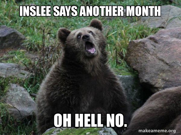 Inslee says another month Oh hell no. - Sarcastic Bear Meme Generator