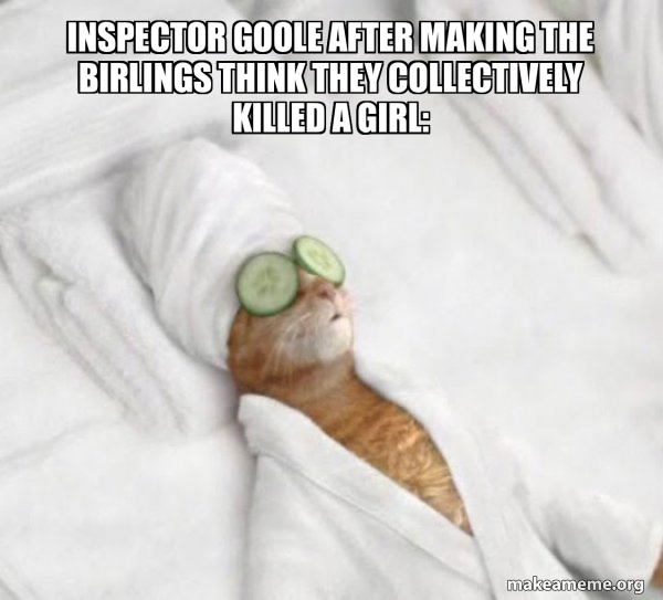 Inspector Goole after making the Birlings think they collectively ...