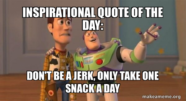 Inspirational Quote of the day: Don't be a jerk, only take one snack a ...