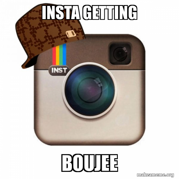 Insta getting Boujee - Scumbag Instagram Meme Generator
