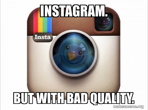 instagram. but with bad quality. - Instagram twitter Meme Generator