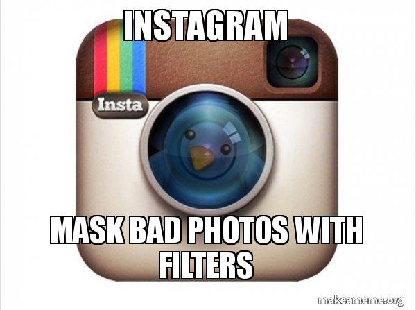 INSTAGRAM mask bad photos with filters - Instagram twitter Meme Generator