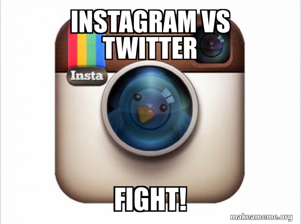 Instagram Vs Twitter FIGHT! - Instagram twitter Meme Generator