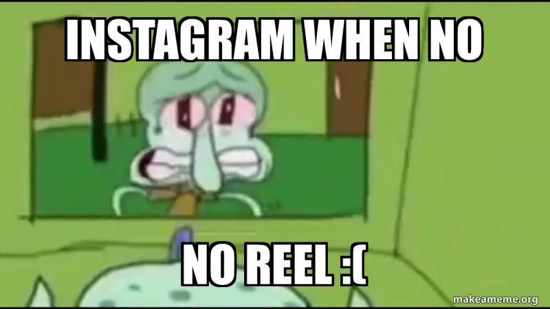 instagram when no no reel :( Meme Generator