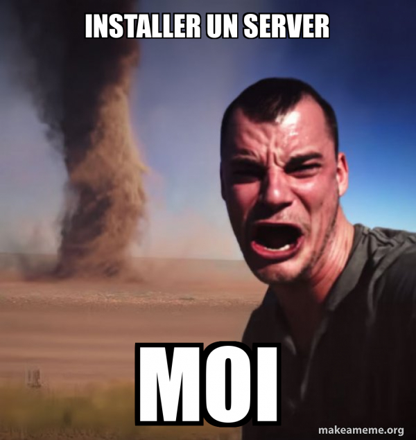 Installer un server Moi - Tornado Guy Meme Generator